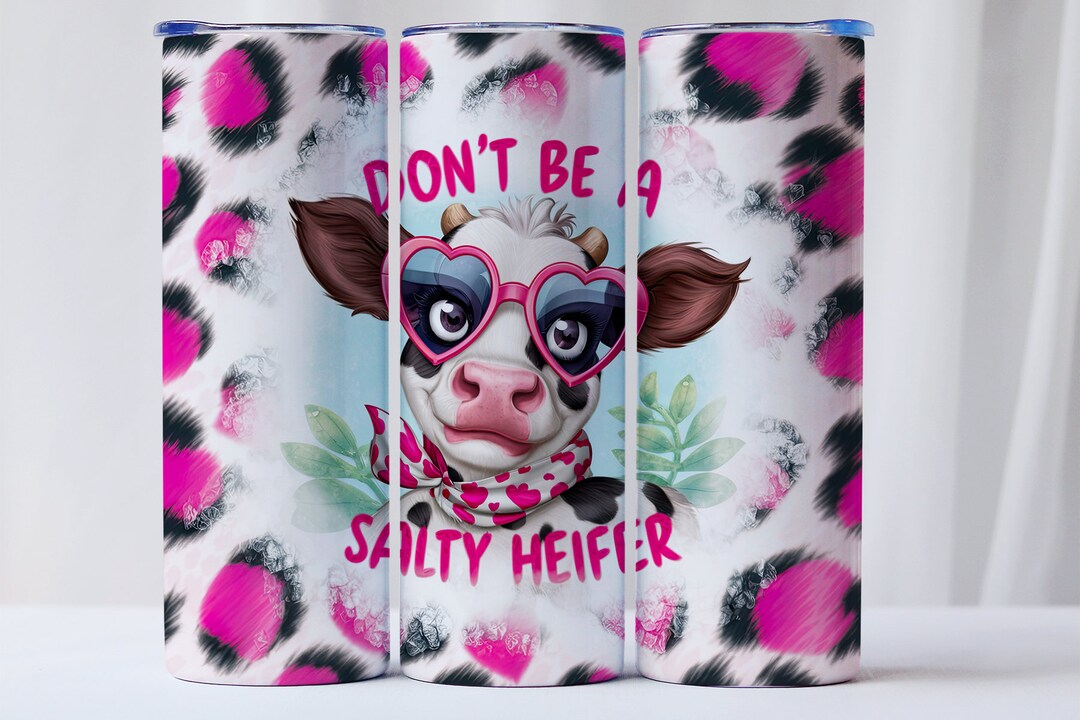 20oz Tumbler Wrap Don't Be a Salty Heifer Cow Funny Sarcastic Quote ...