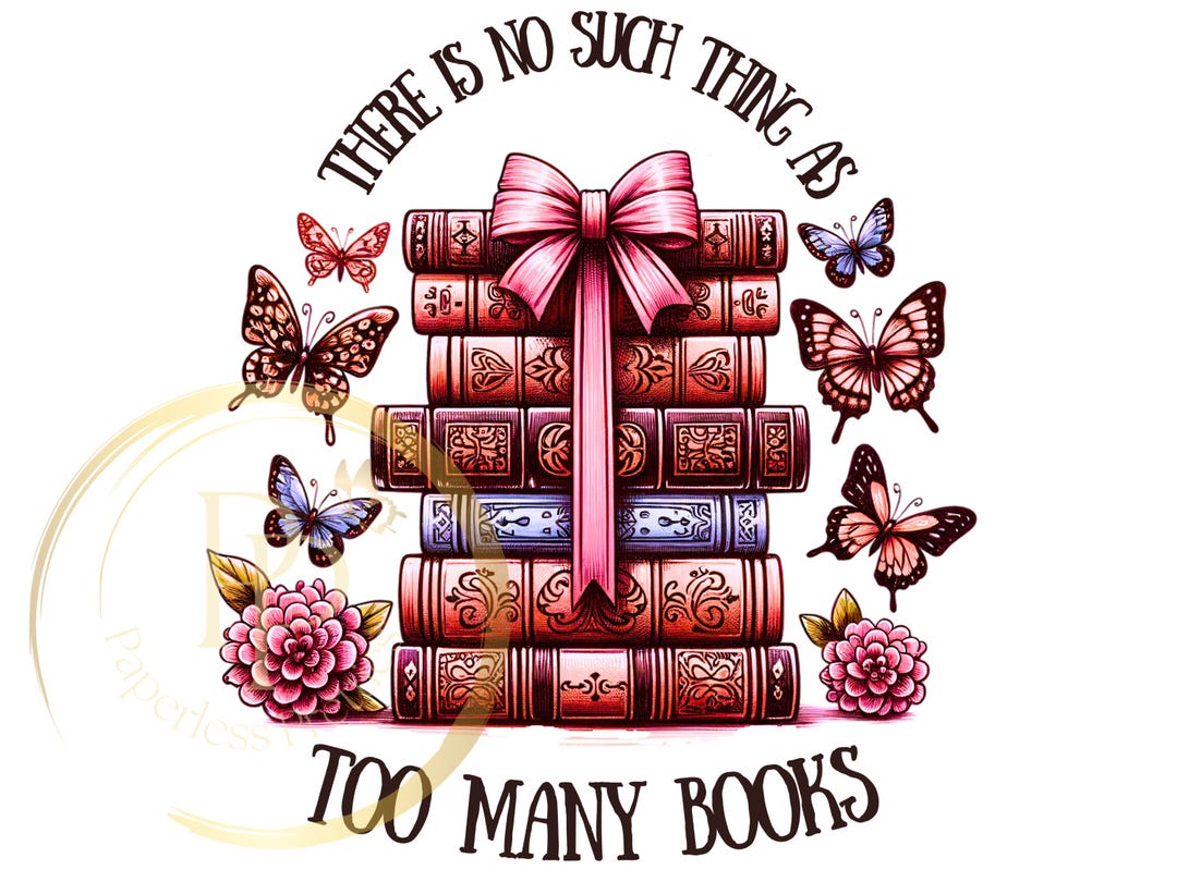 There is No Such Thing as Too Many Books PNG Sublimation Download, Book ...
