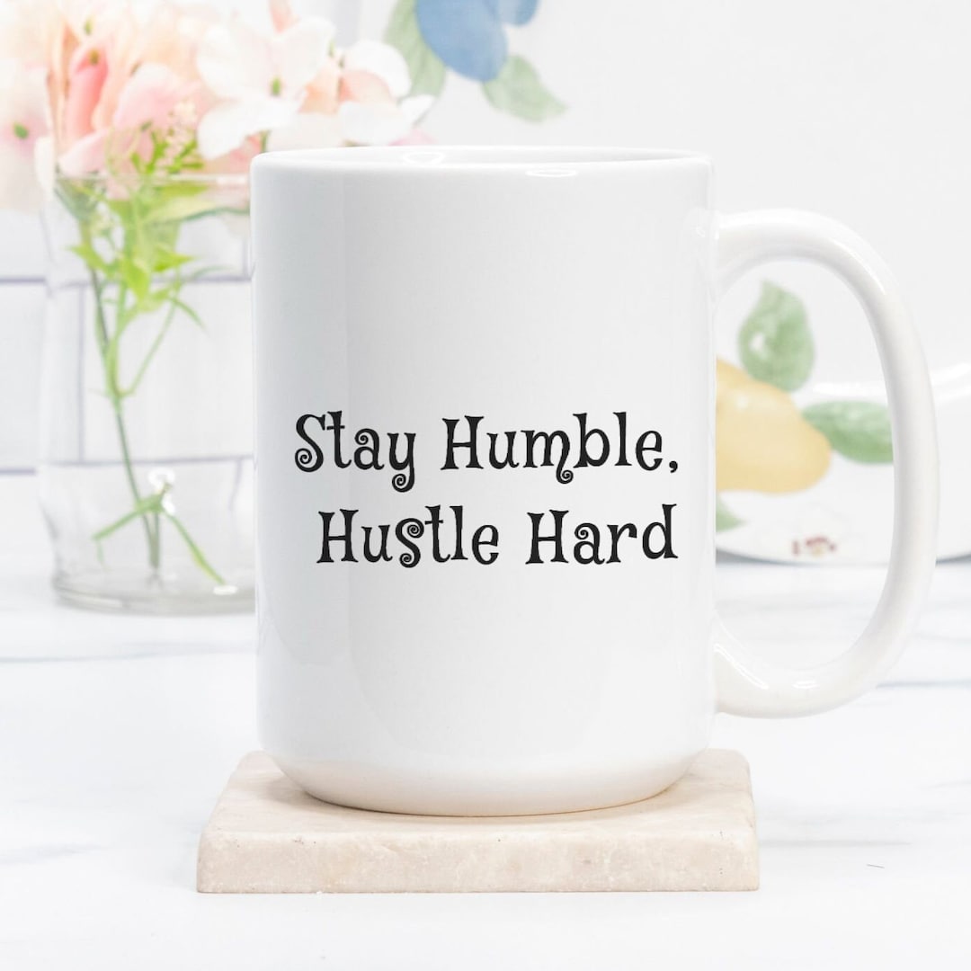Stay Humble, Hustle Hard Mug, Inspirational Mug, Positive Mindset Mug ...