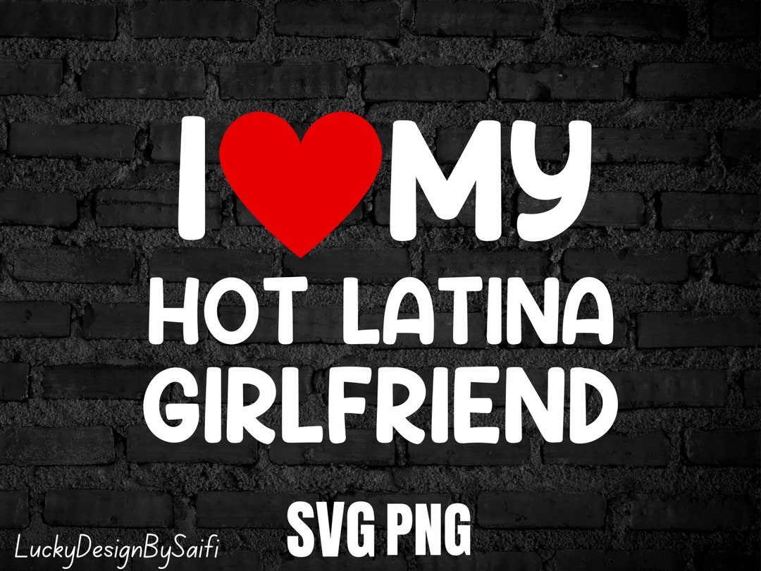 I Love My Hot Latina Girlfriend Svg, Png, I Love My Hot Latina ...
