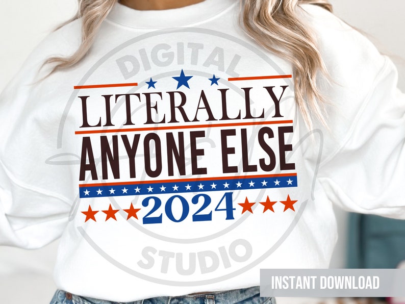 Literally Anyone Else 2024 PNG for Sublimation or DTF, Campaign Digital ...