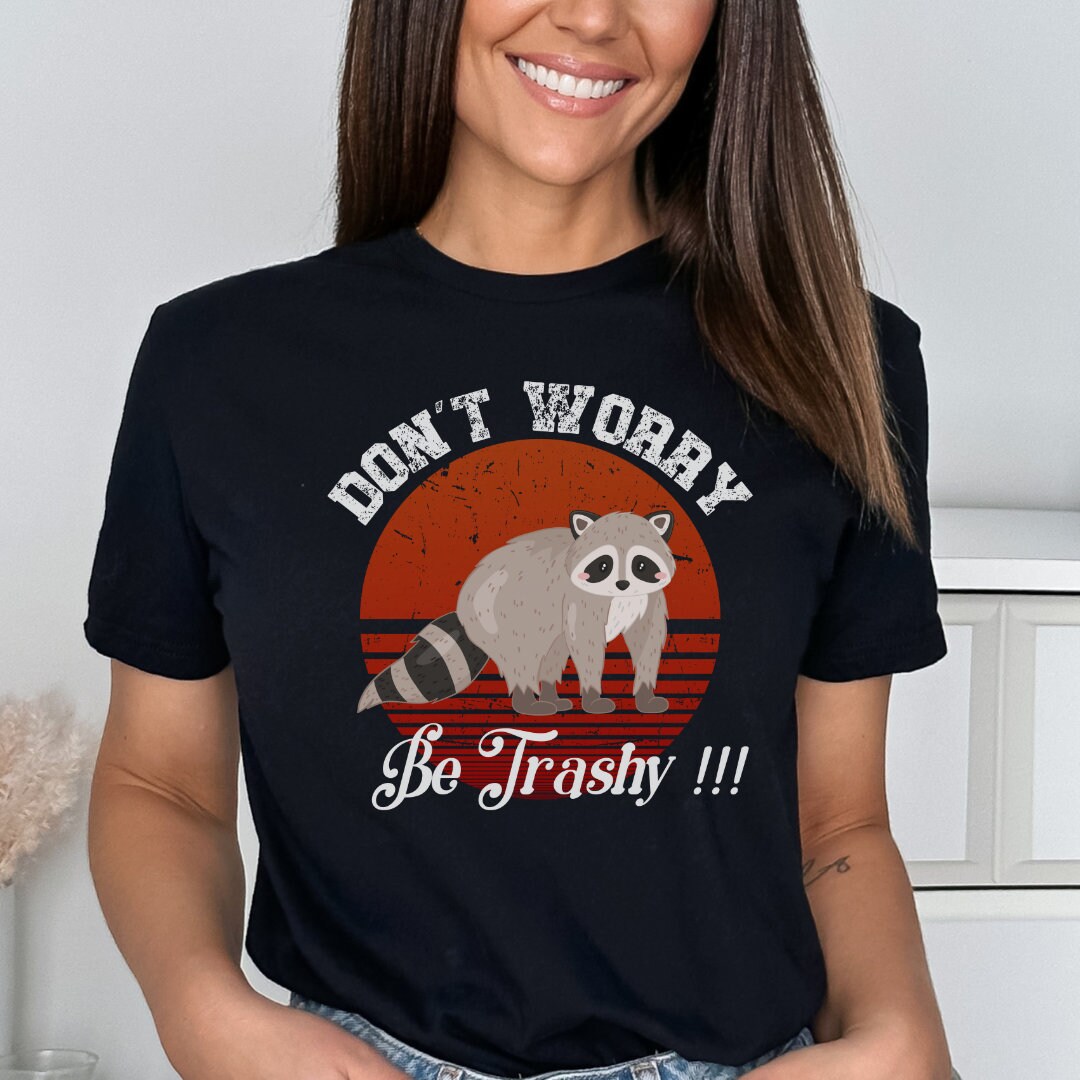 Don't Worry Be Trashy Racoon T-shirt, Funny Raccoon T-shirt, Funny ...