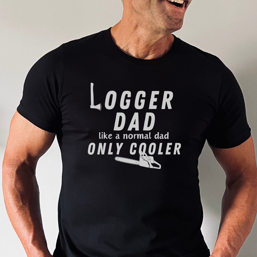 Logger Dad Shirt, Logger Dad Fathers Day Gift, Lumberjack Dad Tshirt ...