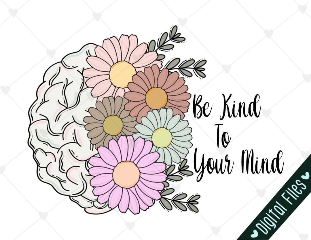 Be Kind to Your Mind Pngfloral Brain Pngself Love Pngmental - Etsy