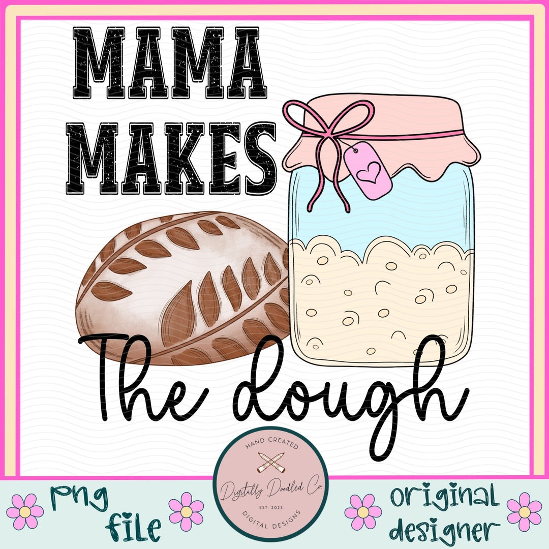Mama Makes the Dough Png•sourdough Era Png•sourdough Mama Png•sourdough ...