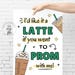 Printable Coffee Promposal Sign, I'd Like It a Latte If You Went to ...