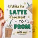 Printable Coffee Promposal Sign, I'd Like It a Latte If You Went to ...
