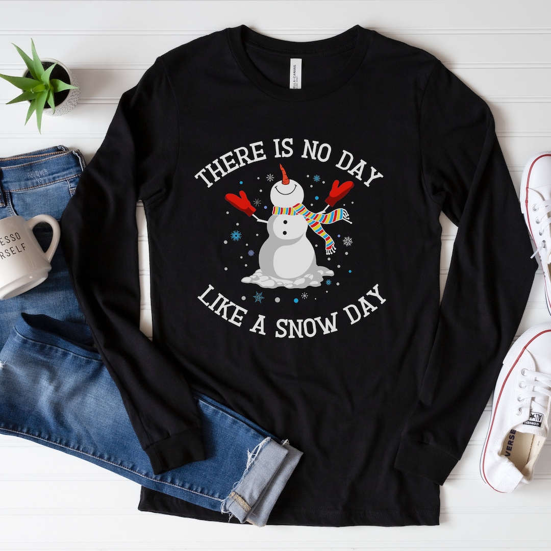 There is No Day Like A Snow Day Cute Winter Holiday Long Sleeve Shirt ...