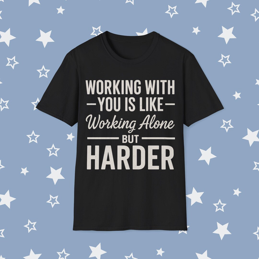 Funny Work Humor T-shirt: Working Alone but Harder - Unisex Softstyle ...