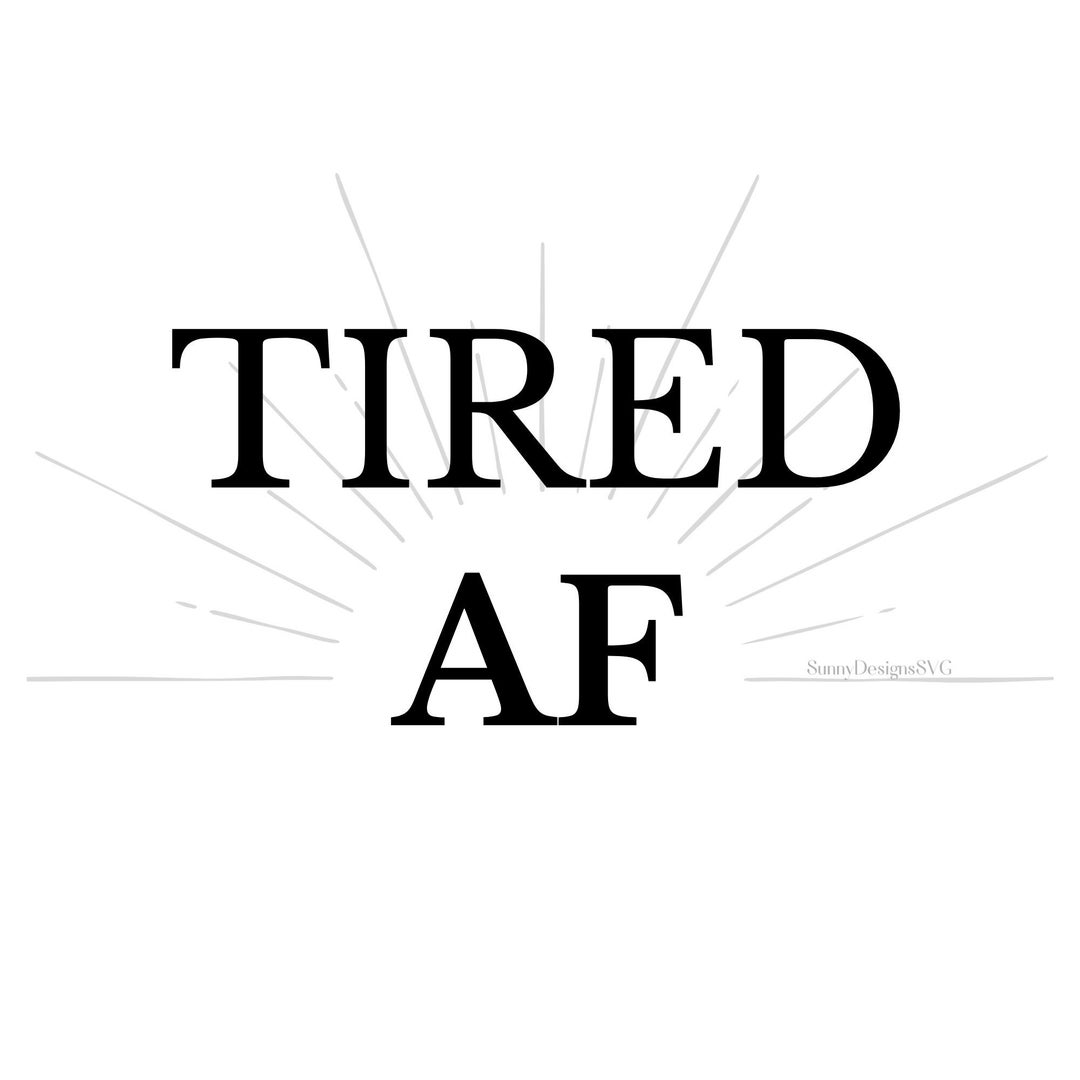 TIRED AF, Script Font, SVG Digital Download, Af, Sleepy T-shirt Idea ...
