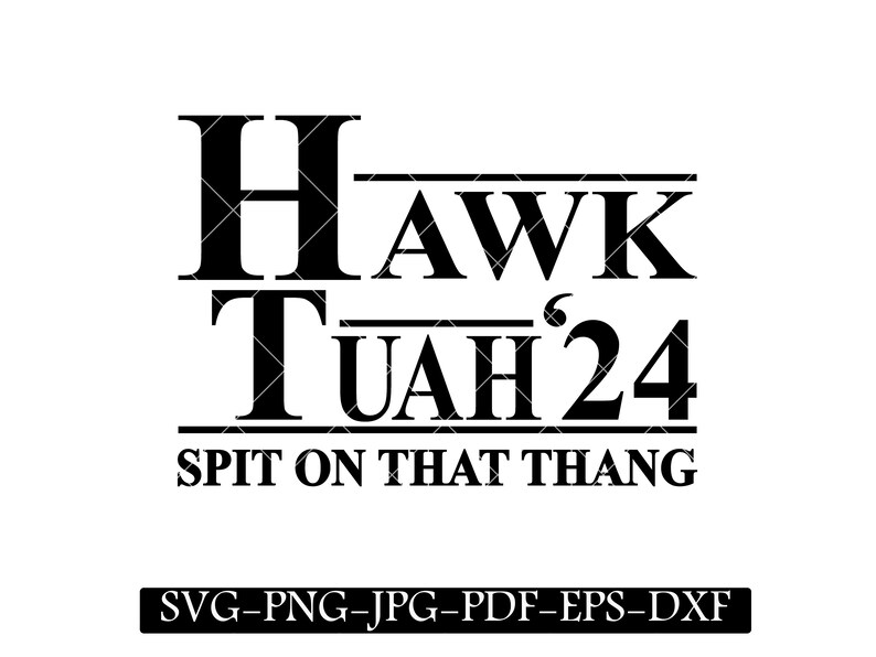 Hawk Tuah 24 SVG Spit on That Thang SVG, Tik Tik Election Meme , DIY ...