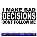 I Make Bad Decisions, Don't Follow Me SVG, De-motivational Graphic ...