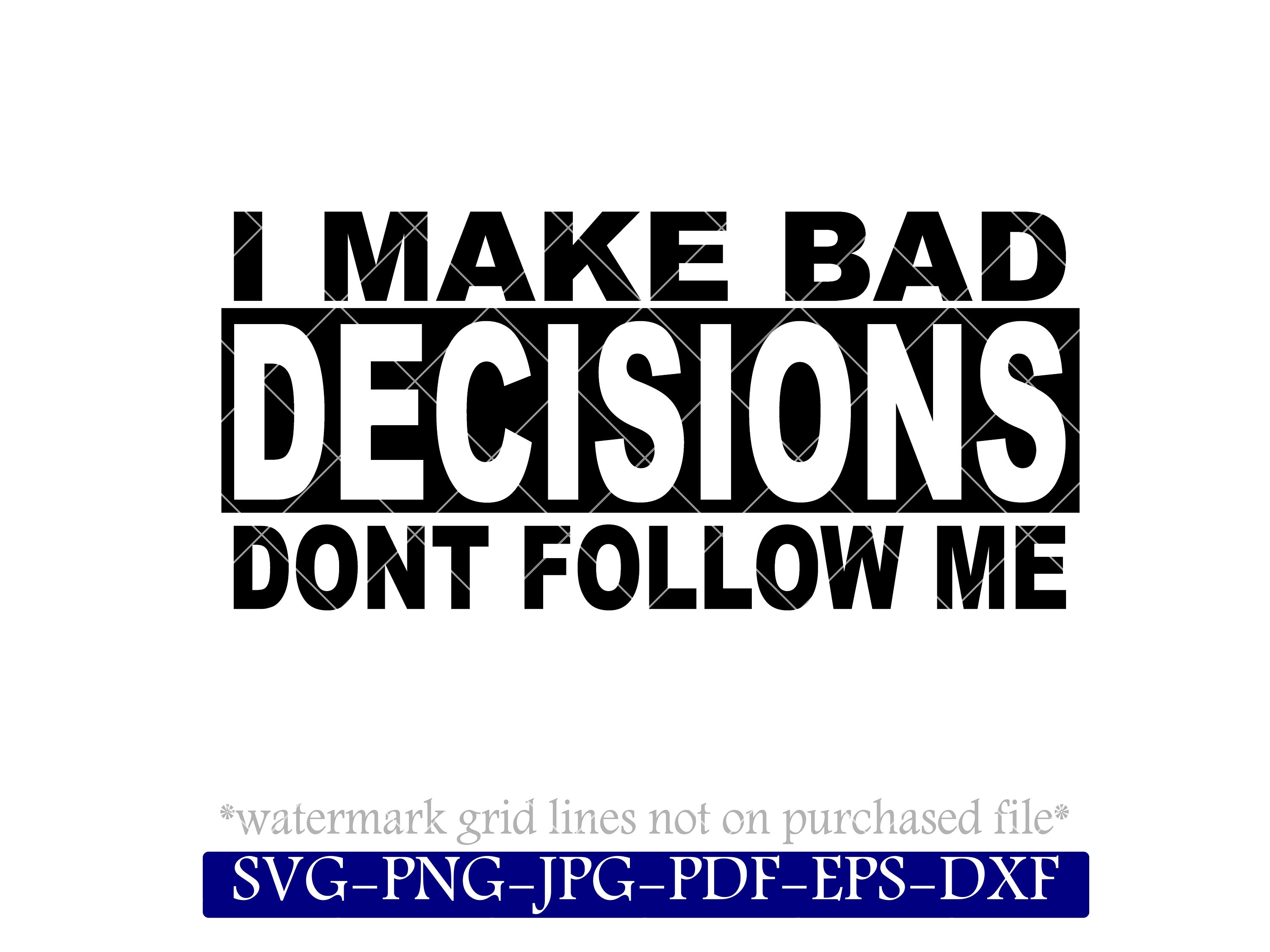 I Make Bad Decisions, Don't Follow Me SVG, De-motivational Graphic ...