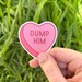 Dump Him Sticker Valentine's Day Decal Laptop Mac Book Bottle Decal ...