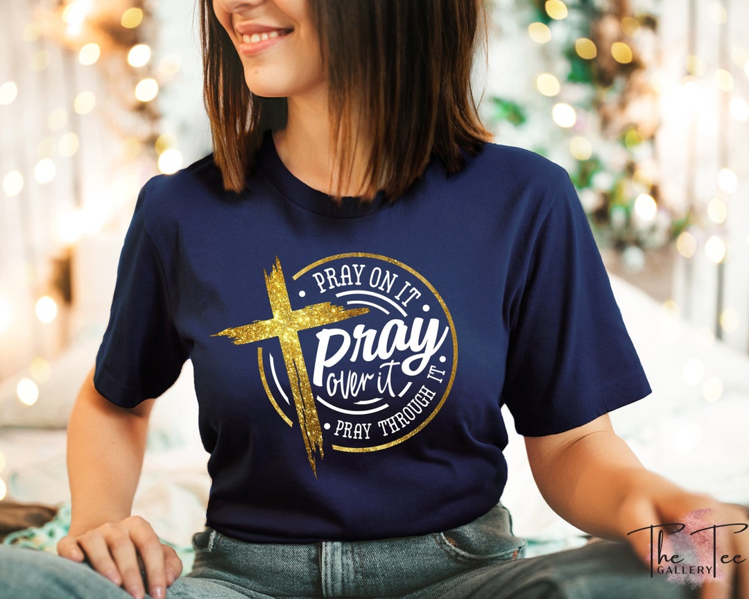 Pray on It Pray Over It Pray Through It Shirt, Christian Tshirt ...