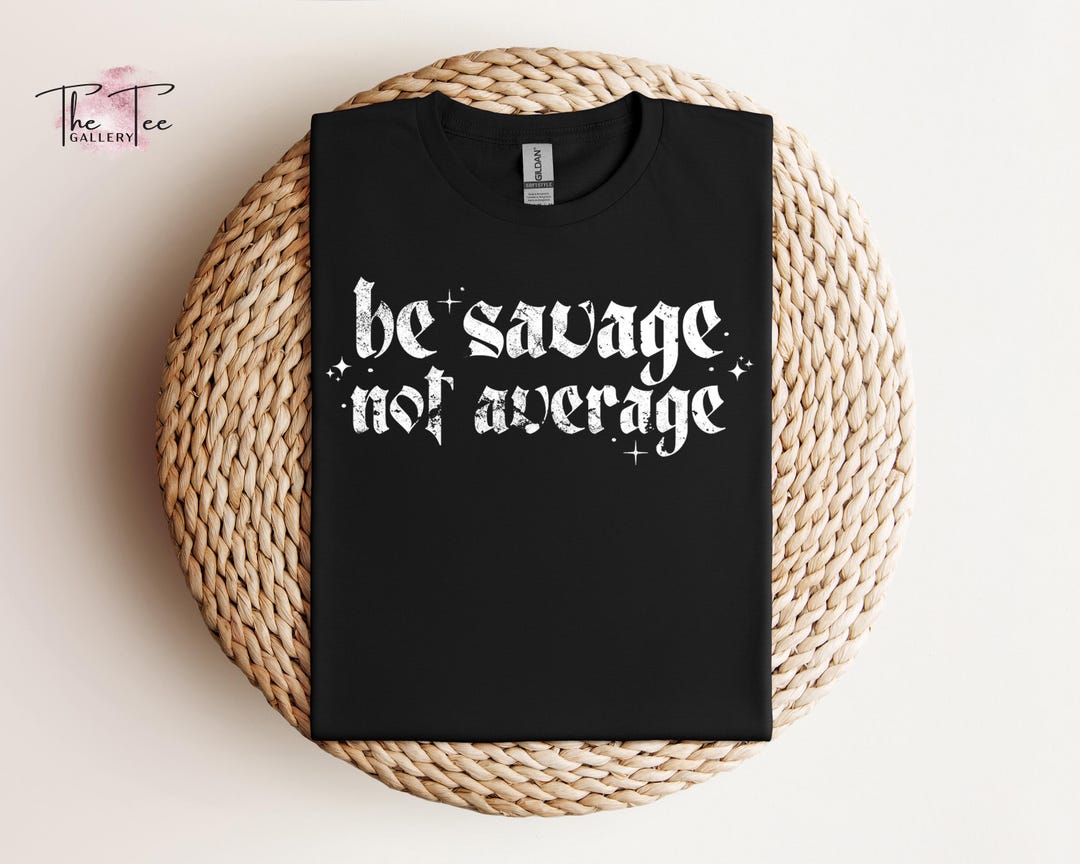 Be Savage Not Average T-shirt, Funny Sarcastic Shirt, Self Love Tee ...