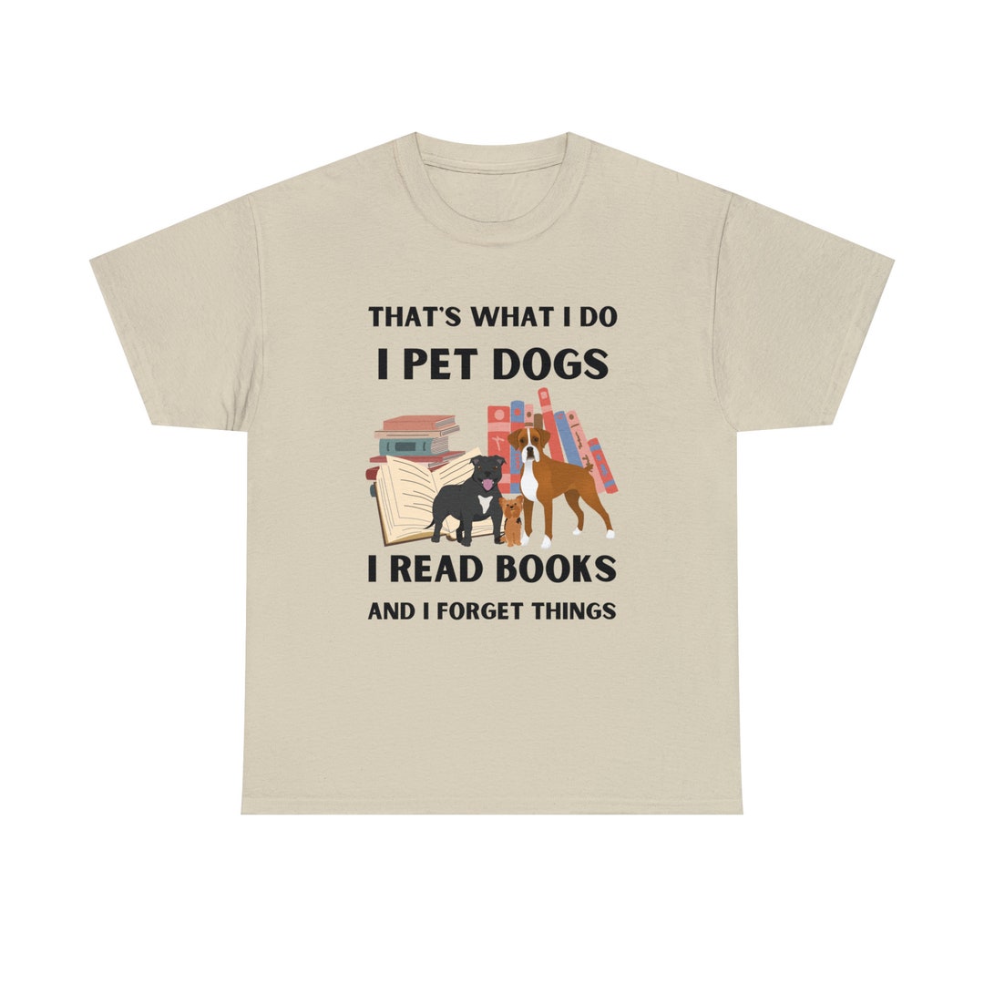 That's What I Do Pet Dogs, Read Books, and Forget Things T-shirt, Dog ...