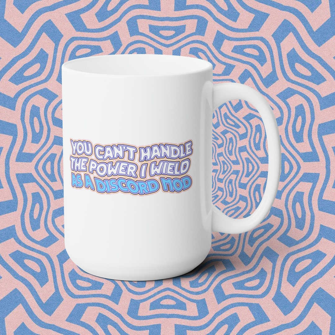 You Can't Handle the Power I Wield as A Discord Mod Mug - Etsy