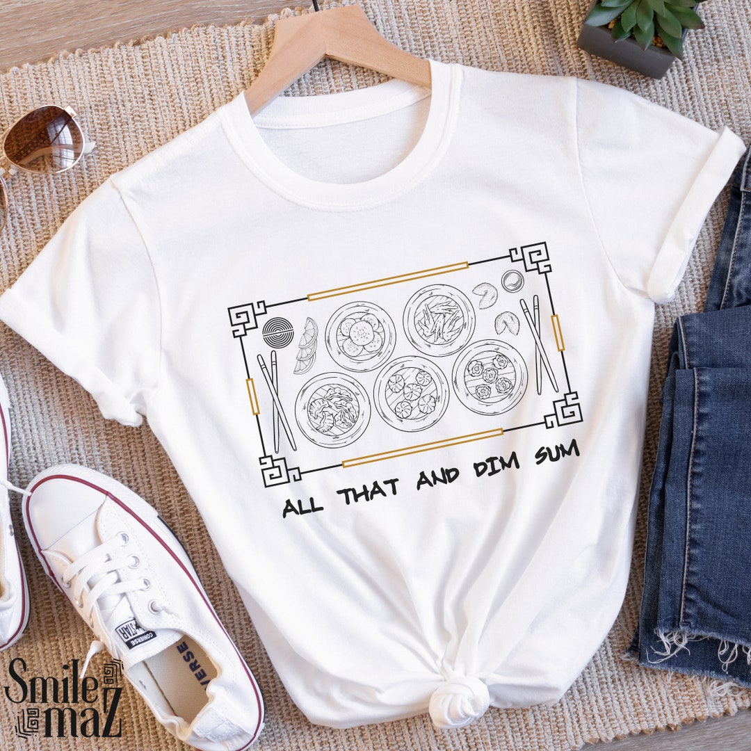 All That and Dim Sum Shirt | Dim Sum T Shirt , Dim Sum Shirts, Shumai ...