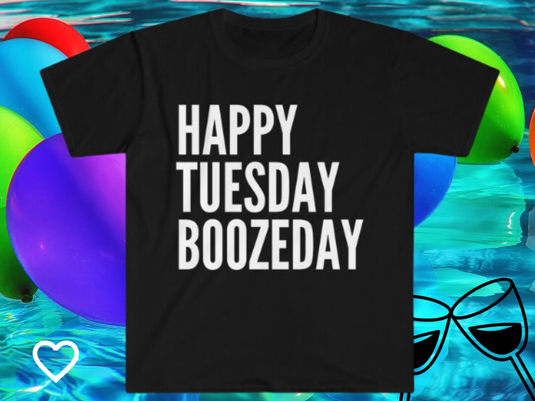 Happy Tuesday Boozeday Shirt! One of the Best Days of the Week T-shirt ...