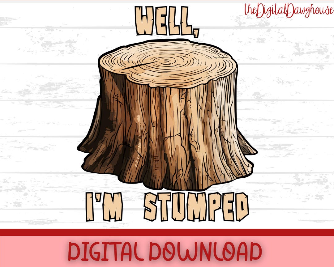 Well, I'm Stumped - Funny Tree Stump Digital Download T-shirt Design ...