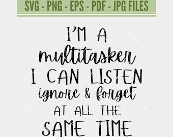 I'm A Multitasker I Can Listen Ignore and Forget All at the Same Time ...
