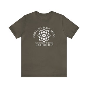Protons Have Mass, Who Knew They're Catholic? Short Sleeve Tee ...
