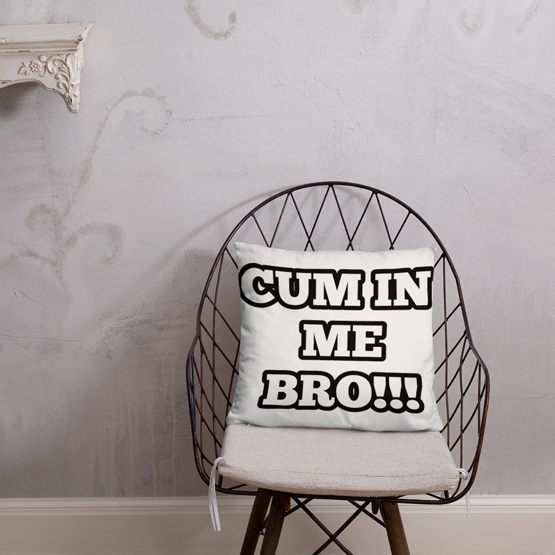 Cum In Me Bro Basic Pillow Etsy
