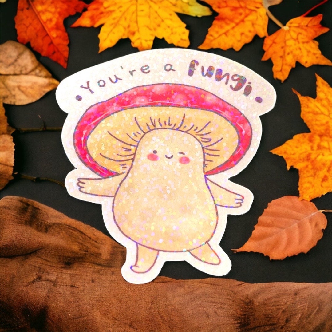 Mushroom Youre A Fungi Sticker Glittery/sparkly Holographic - Etsy
