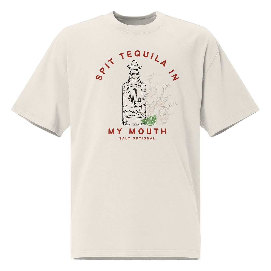Spit Tequila in My Mouth Oversized Faded T-shirt, Tequila Related Gifts ...