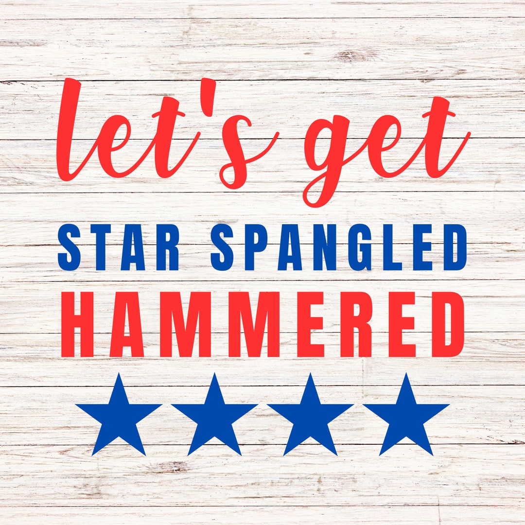 Lets Get Star Spangled Hammered Svg/png Fourth of July Svg Independence ...