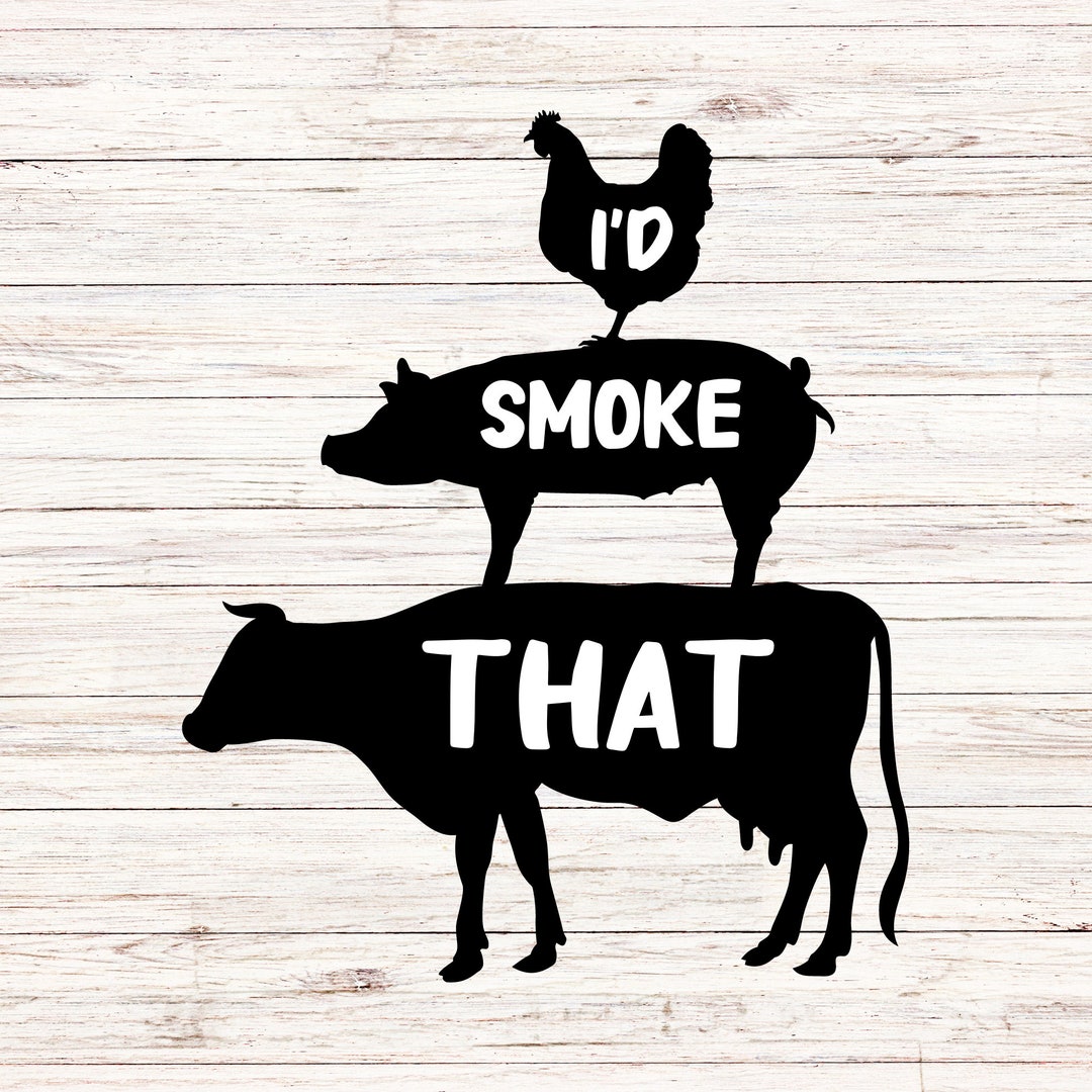 I'd Smoke That Svg Smoker Svg Barbecue Svg Grilling Svg Bbq Cooking SVG ...
