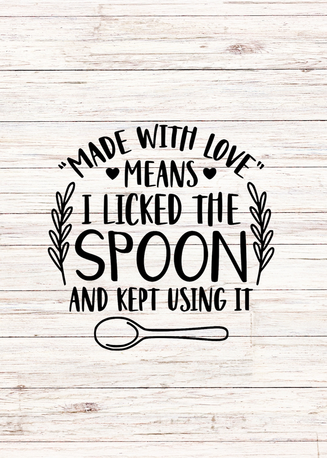 Made With Love Means I Licked the Spoon and Kept Using It Svg Kitchen ...