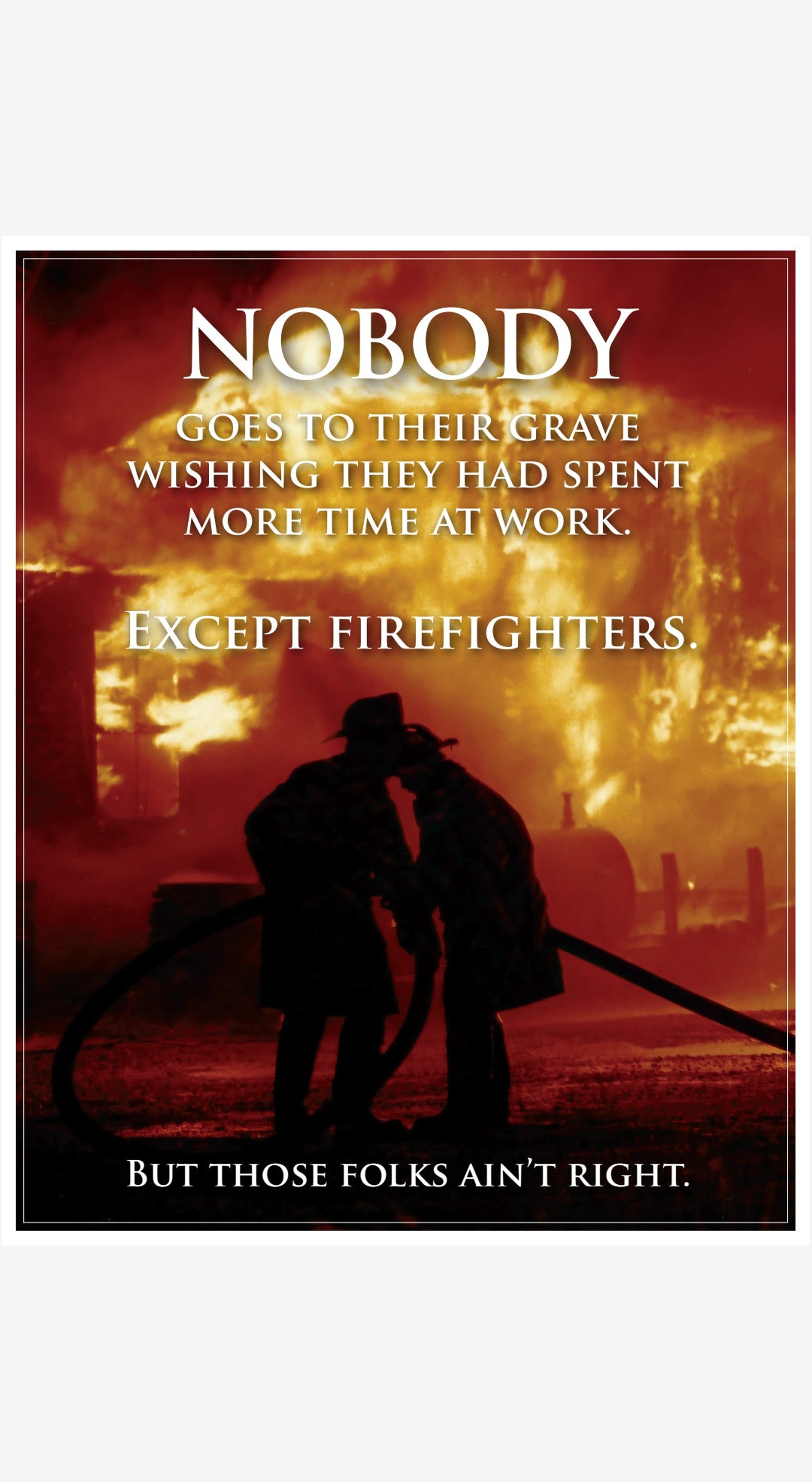 Those Folks Ain't Right. A Firefighter is Never "no Longer." Those ...