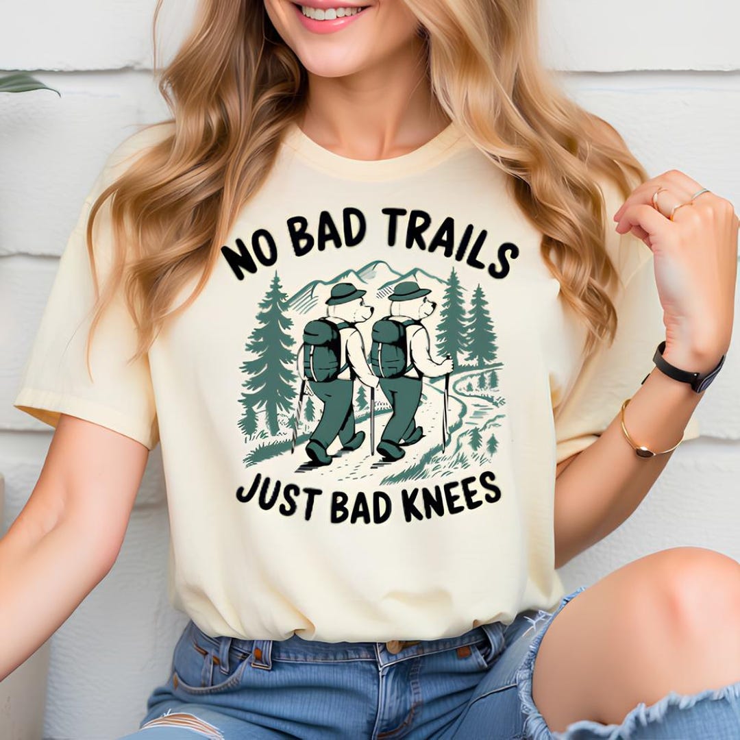 No Bad Trails Just Bad Knees Shirt | Hiking Hoodie, Climber Tee, Camper ...