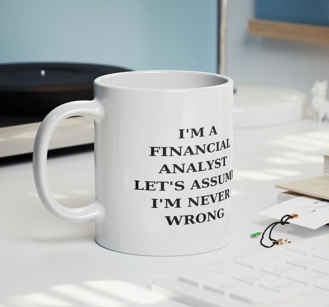 I'm a Financial Analyst, Let's Assume I'm Never Wrong Mug, Financial ...