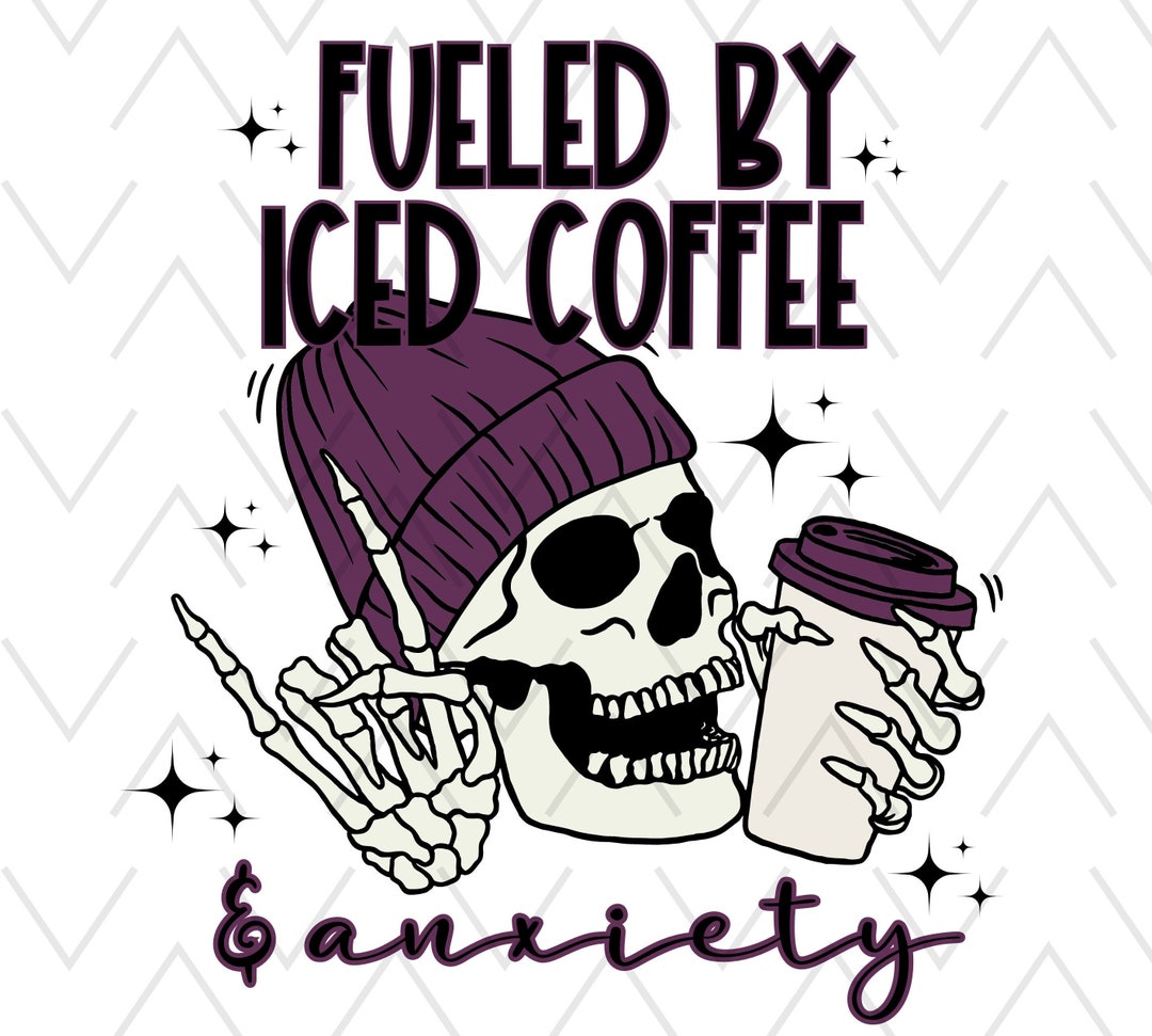 Fueled by Iced Coffee and Anxiety PNG, Digital Download, Sublimation ...