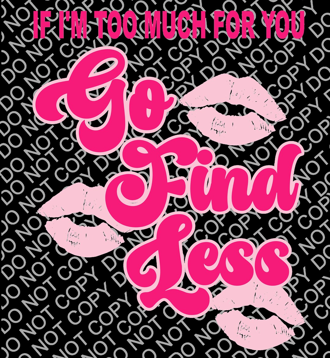 If I'm Too Much Go Find Less Png - Etsy