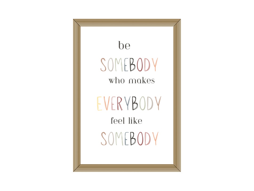 Be Somebody Who Makes Everybody Feel Like Somebody I Calming Corner ...
