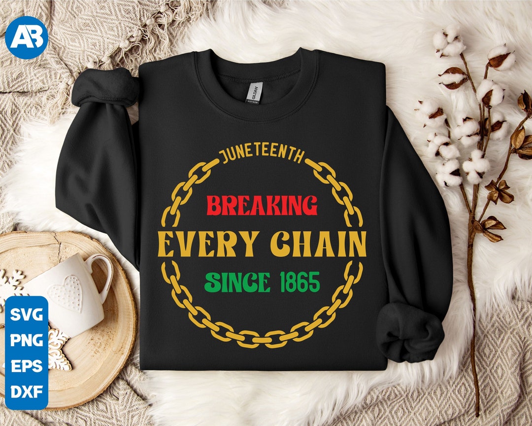 Breaking Every Chain Since 1865 SVG PNG, Black History Svg, Juneteenth ...