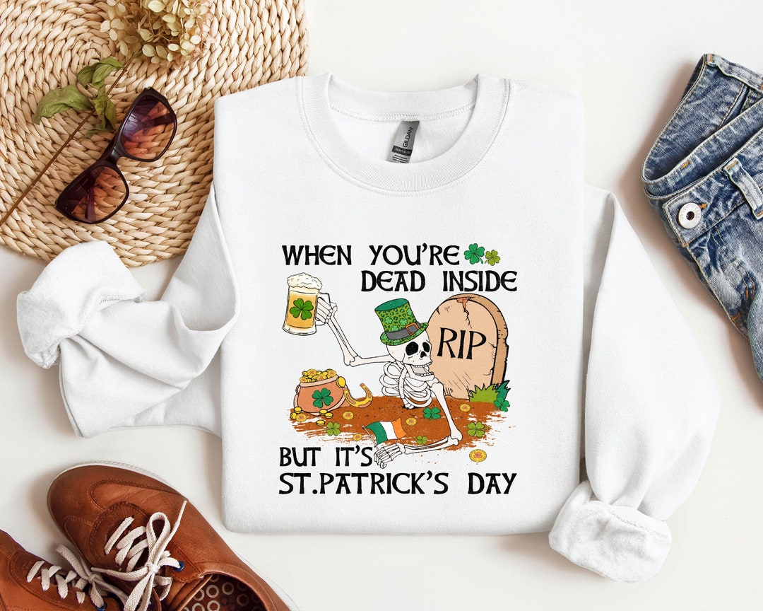 When You're Dead Inside but It's St Patricks Day Skeleton Sweatshirt ...