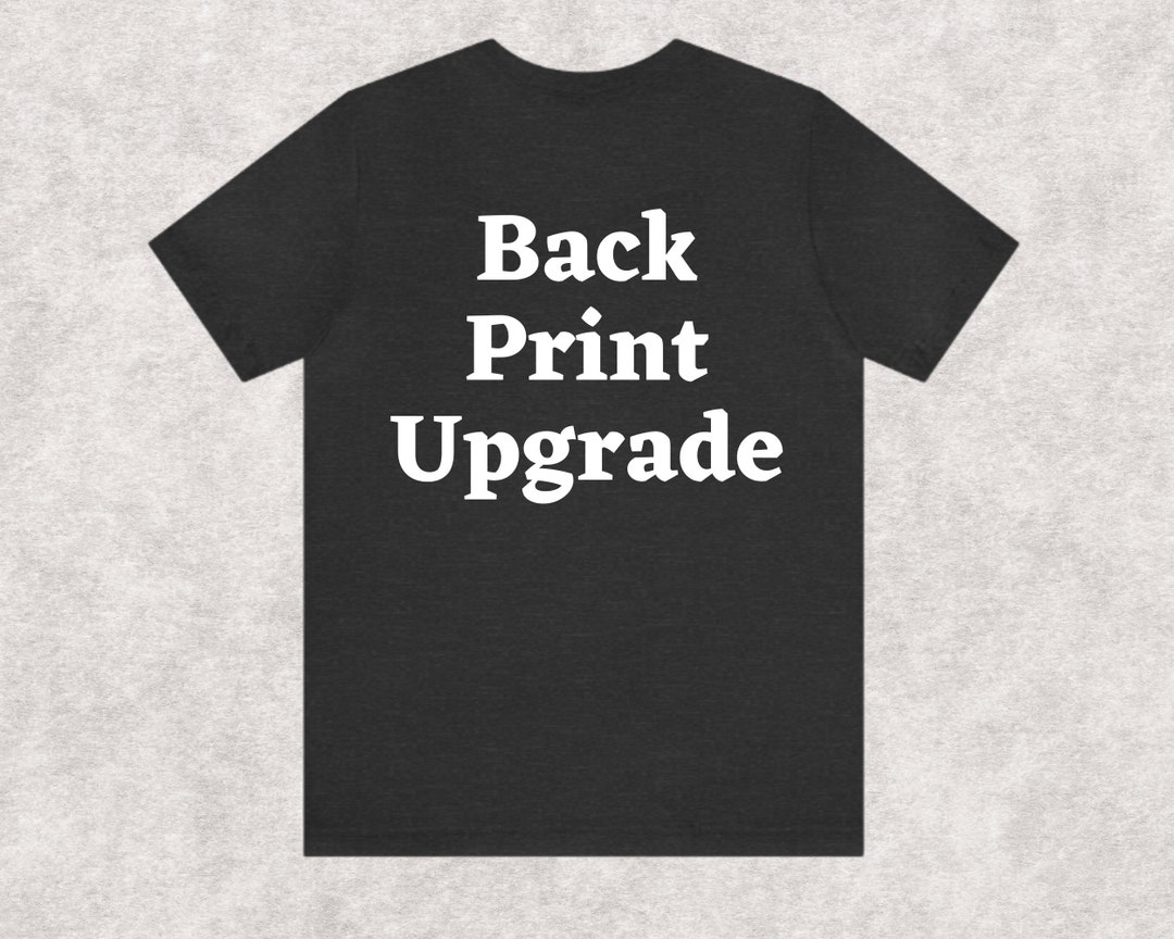 Add Back Print to ANY Shirt, Back Print Upgrade, Additional Printing ...