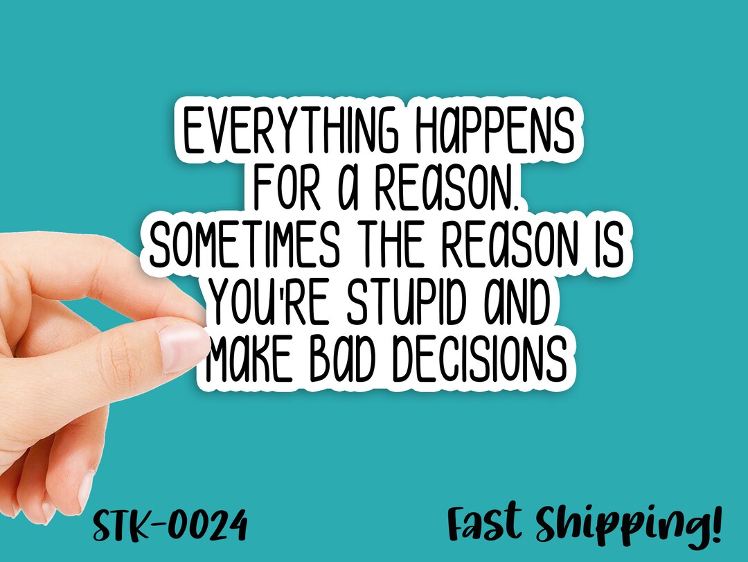 Funny Stickers Everything Happens for a Reason. Sometimes the Reason is ...