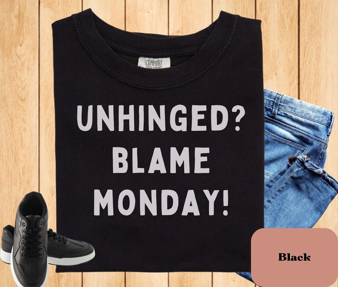 Unhinged Blame Monday Shirt Gen Z Millennial Collection Funny Graphic ...