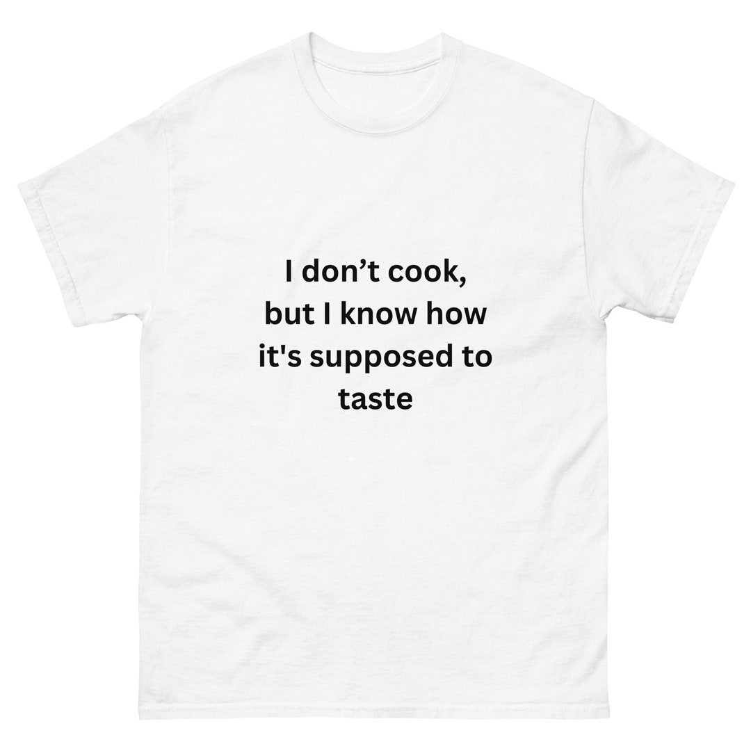 I Don't Cook but I Know How It's Supposed to Taste Bgear Funny T Shirt ...