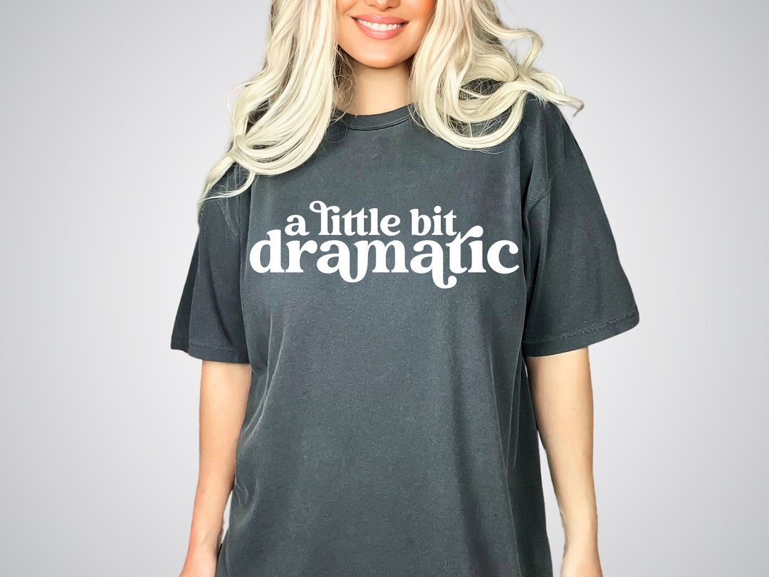 A Little Bit Dramatic Shirt, Mean Girl Shirt, Womens Funny Shirt, Best Friend Gift, Sassy Girl ...