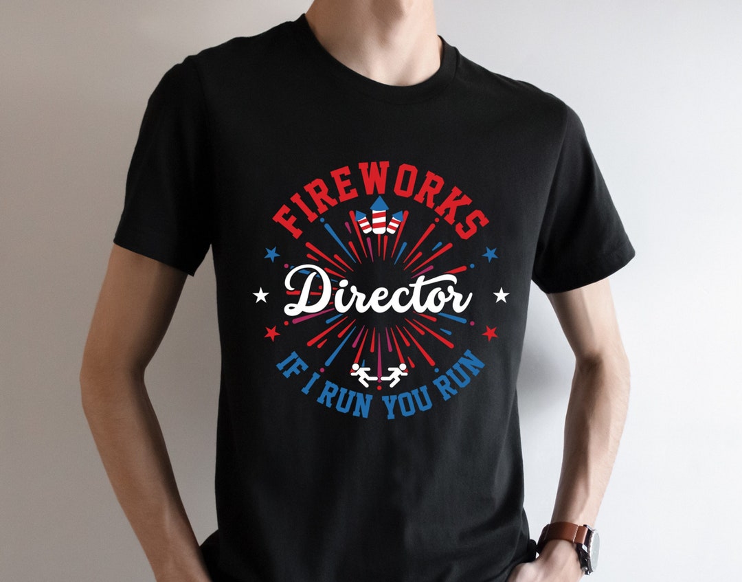 Fireworks Director Shirt, I Run You Run Shirt, 4th of July Fireworks ...