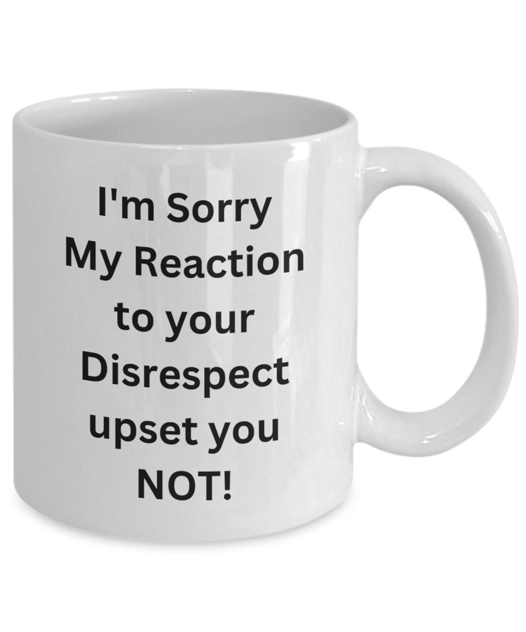 I'm Sorry My Reaction to Your Disrespect Upset You, Not, Narc Free Mug ...
