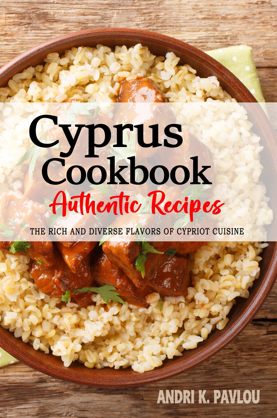 Cyprus Cookbook - the Rich and Diverse Flavors of Cypriot, Cyprus ...