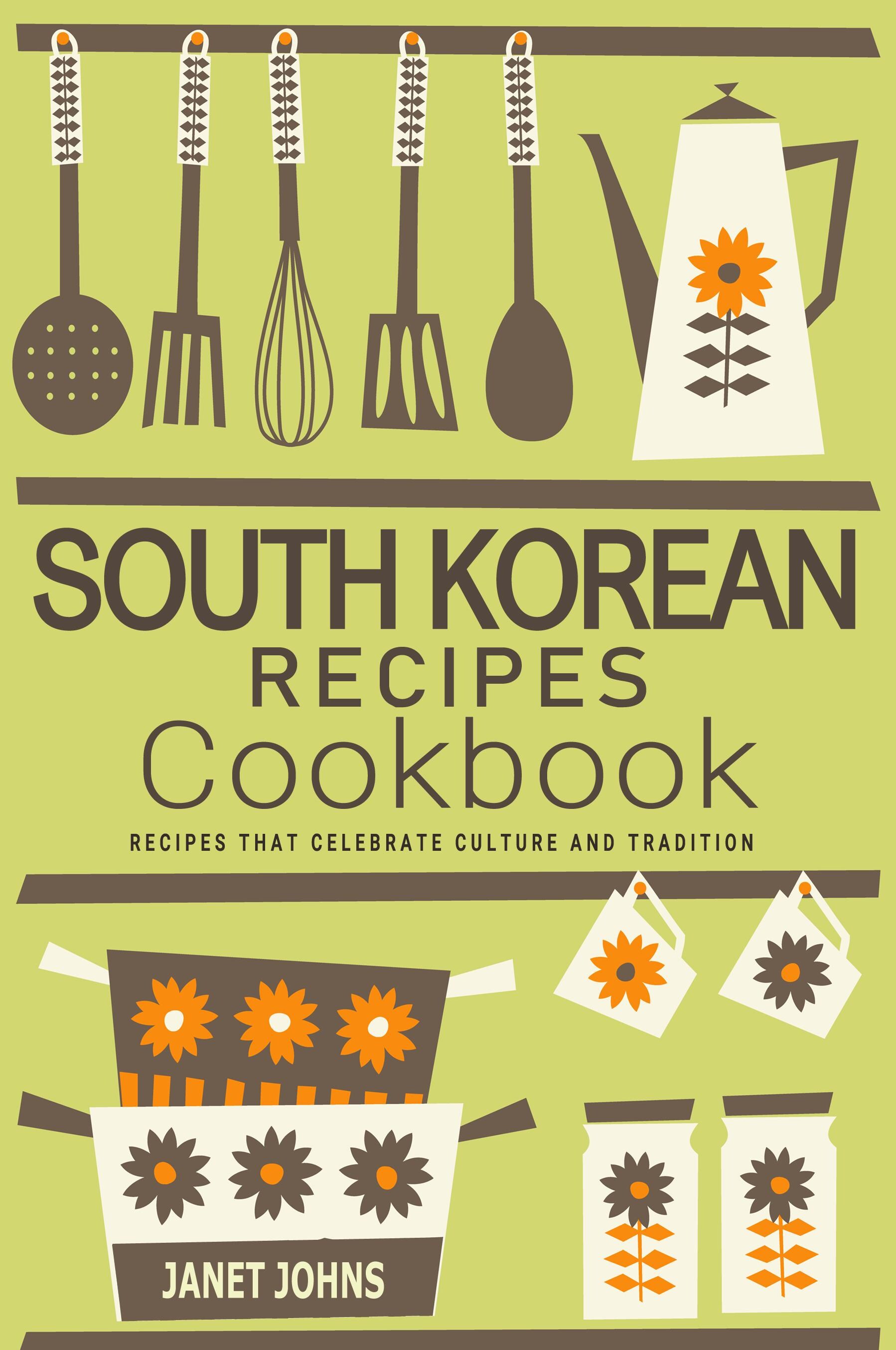 South Korean Recipes Cookbook - Recipes That Celebrate Culture and ...